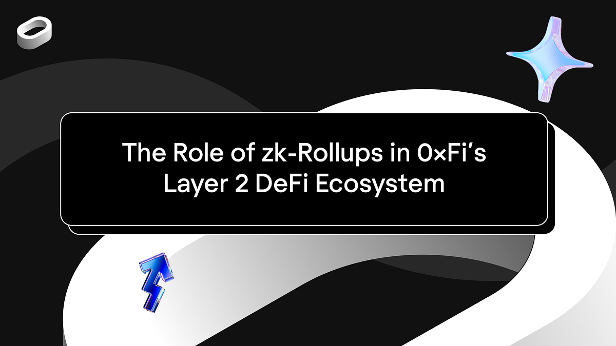 The Role of zk-Rollups in 0xFi’s Layer 2 DeFi Ecosystem | by 0xfi⬛️⬜ | Medium