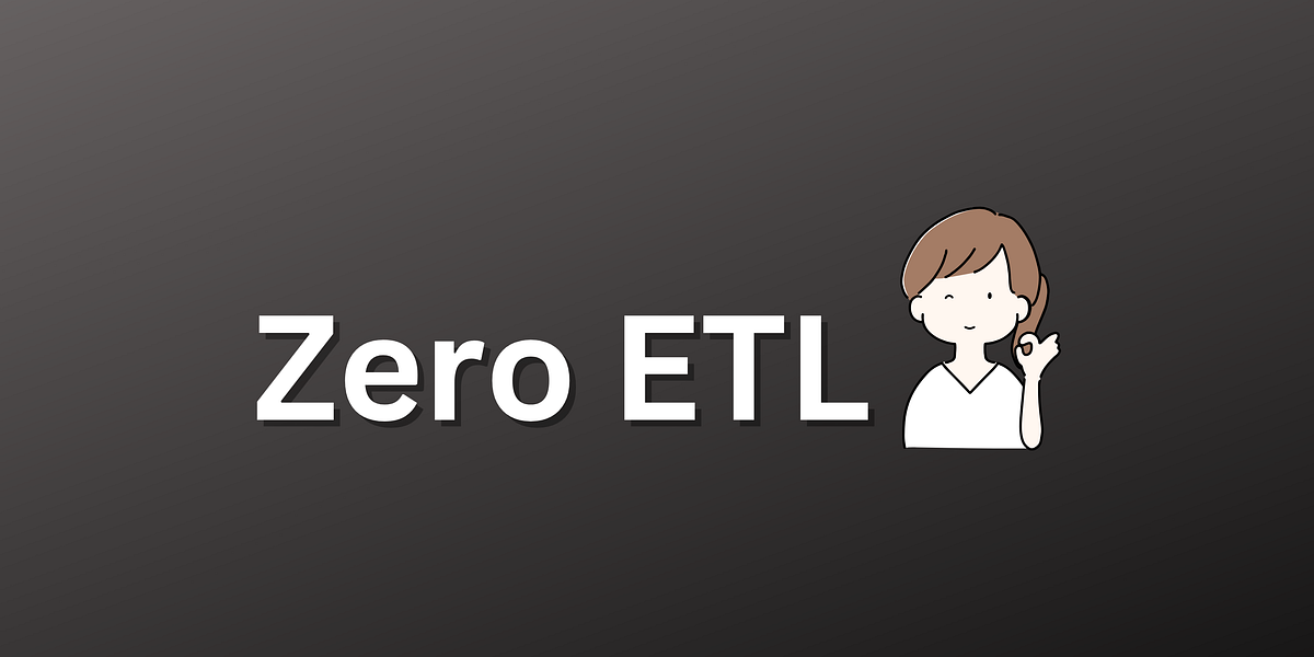 Zero ETL: A Comprehensive Overview | by Ansam Yousry | ILLUMINATION | Medium