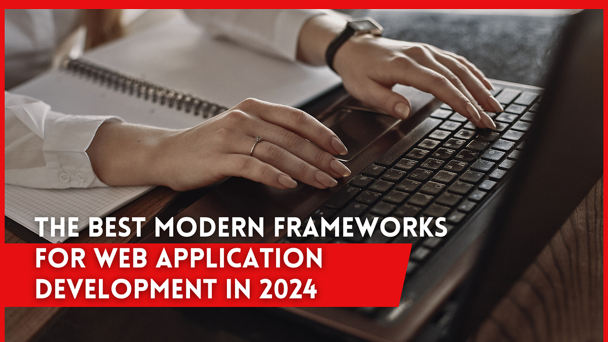The best modern frameworks for web application development in 2024 | by ...
