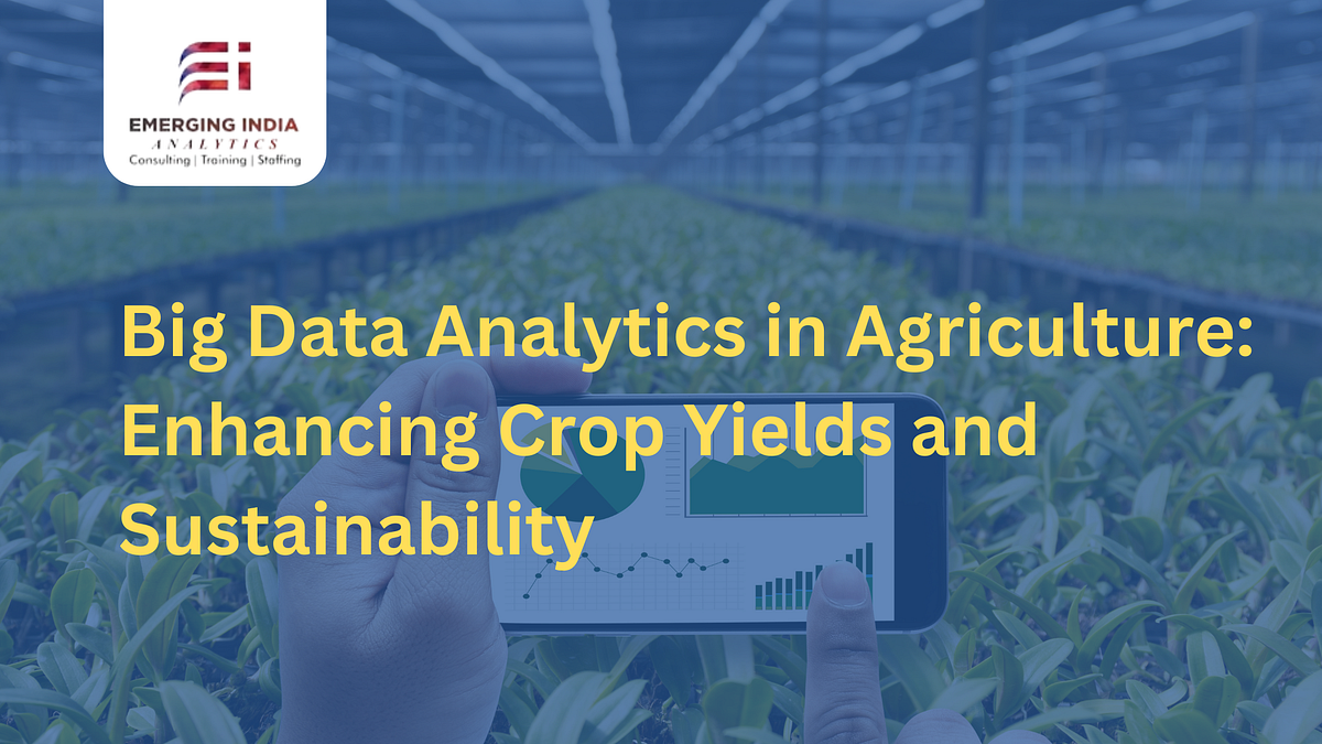 Big Data Analytics in Agriculture: Enhancing Crop Yields and ...