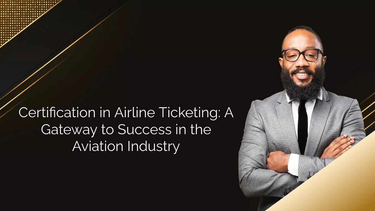 “Certification in Airline Ticketing: A Gateway to Success in the ...