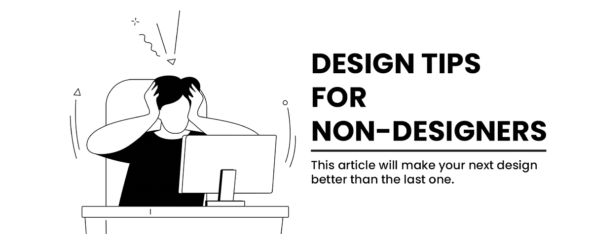 Design Tips for Non-Designers. Everyone is a designer, that much is ...