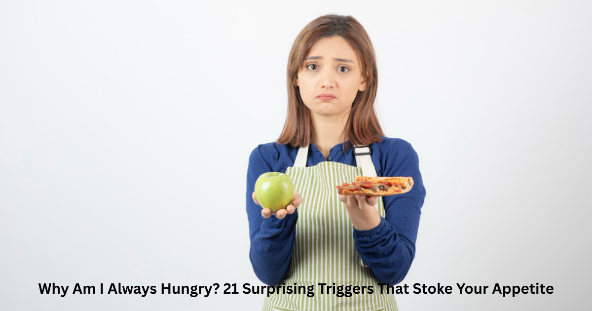 Why Am I Always Hungry? 21 Surprising Triggers That Stoke Your Appetite ...