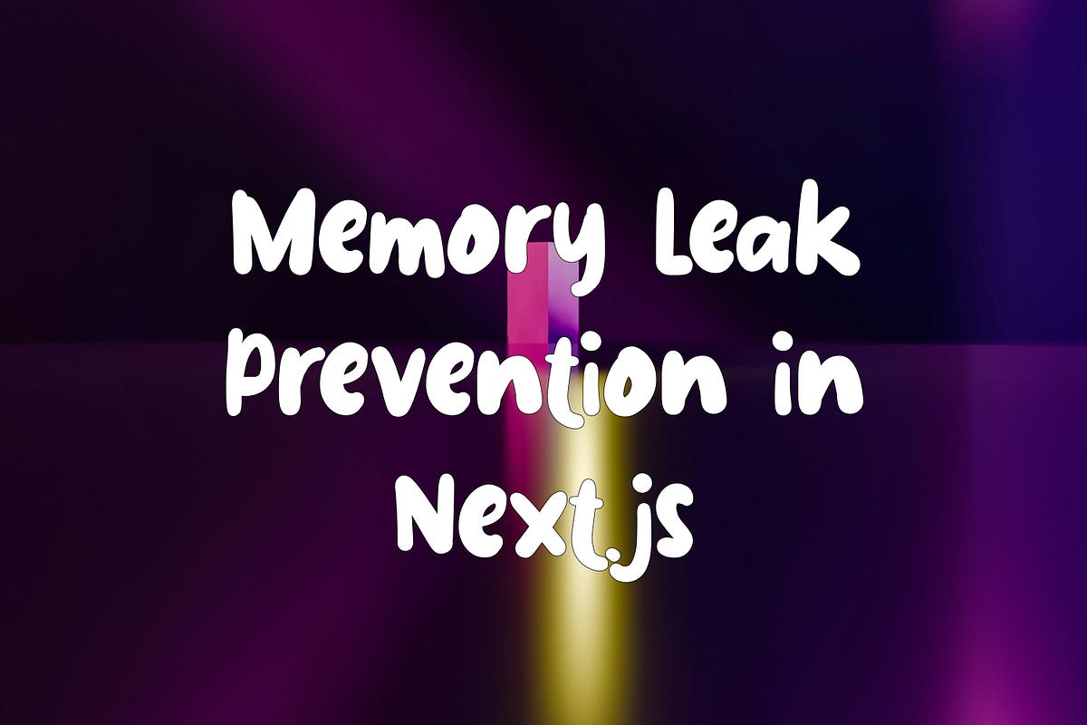 Memory Leak Prevention in Next.js | by Next.js 101 | Medium