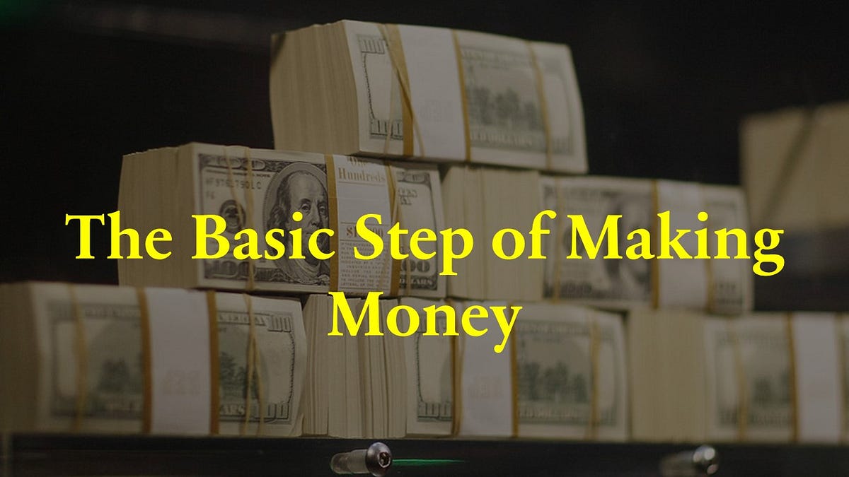 The Basic Step of Making Money. In some places than others, it is… | by ...