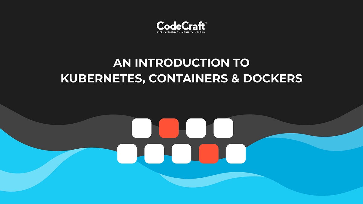 An Introduction To Kubernetes Containers And Dockers By Codecraft Medium