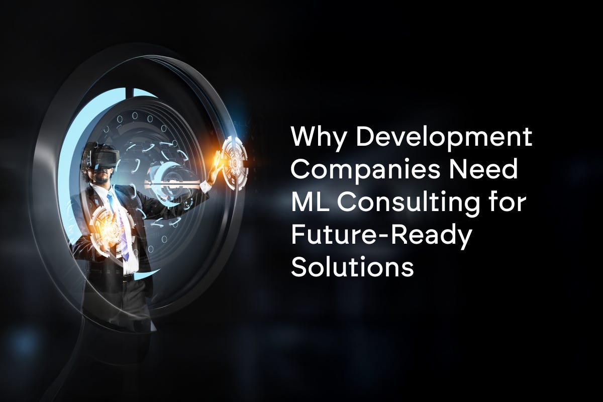 Why Development Companies Need ML Consulting for Future-Ready Solutions ...