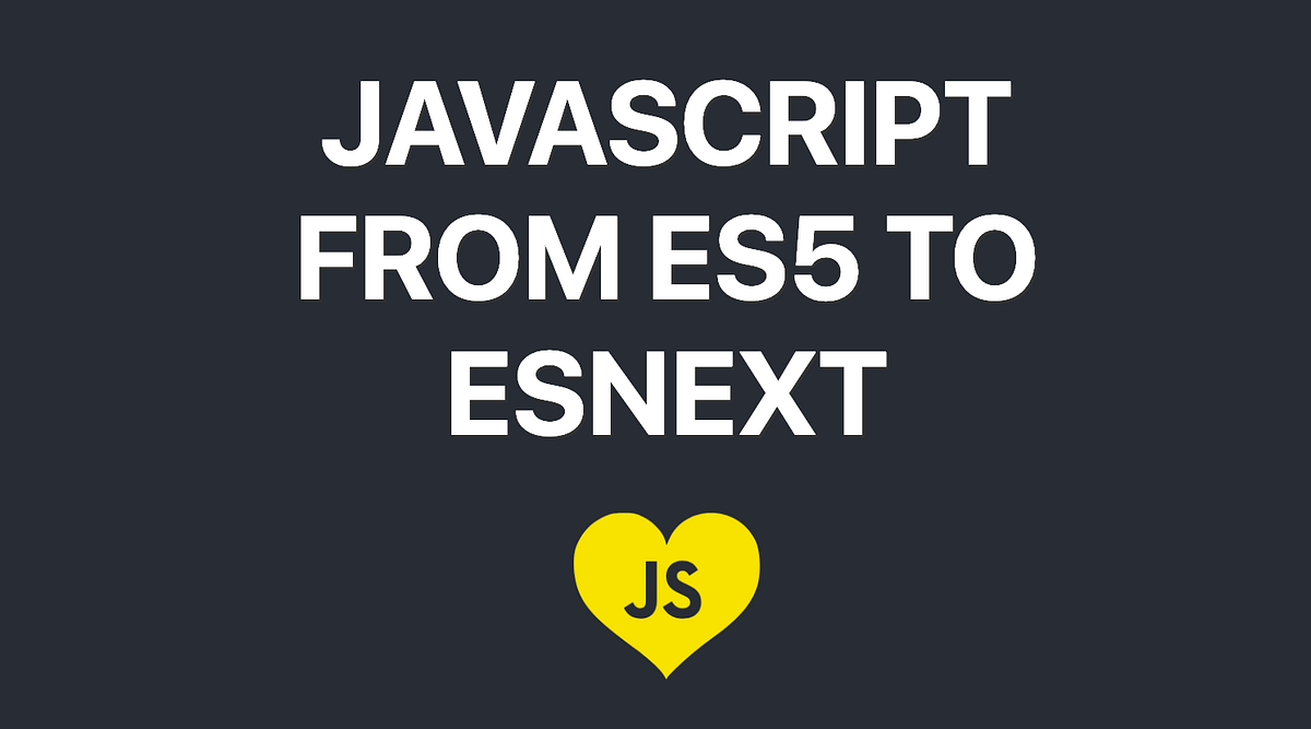 ES5 to ESNext — here’s every feature added to JavaScript since 2015 ...