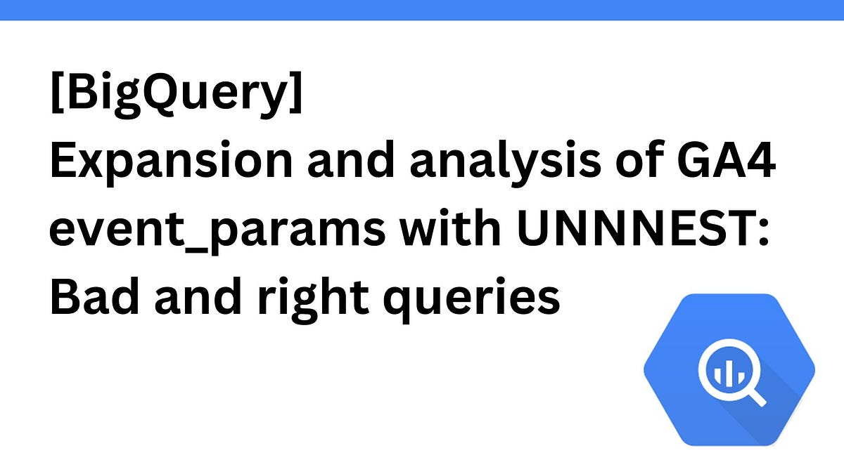 [BigQuery] Expansion and analysis of GA4 event_params with UNNEST: Bad ...