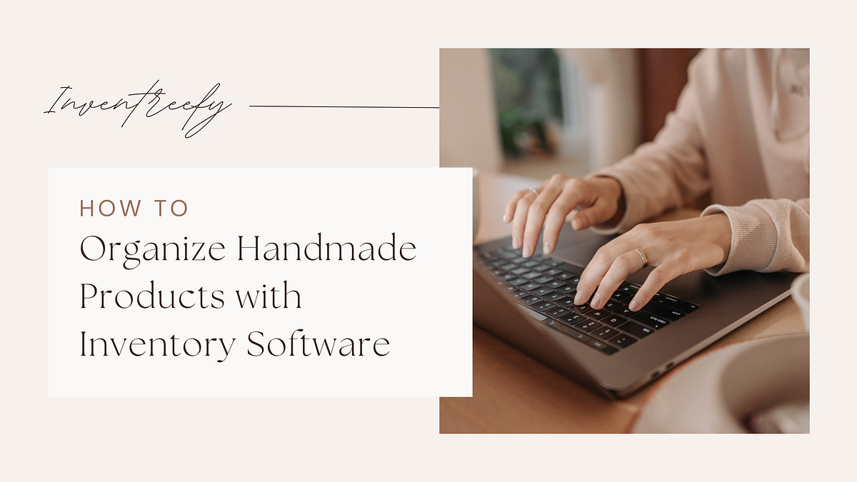 How to Organize Handmade Products with Inventory Software | by Deepak ...