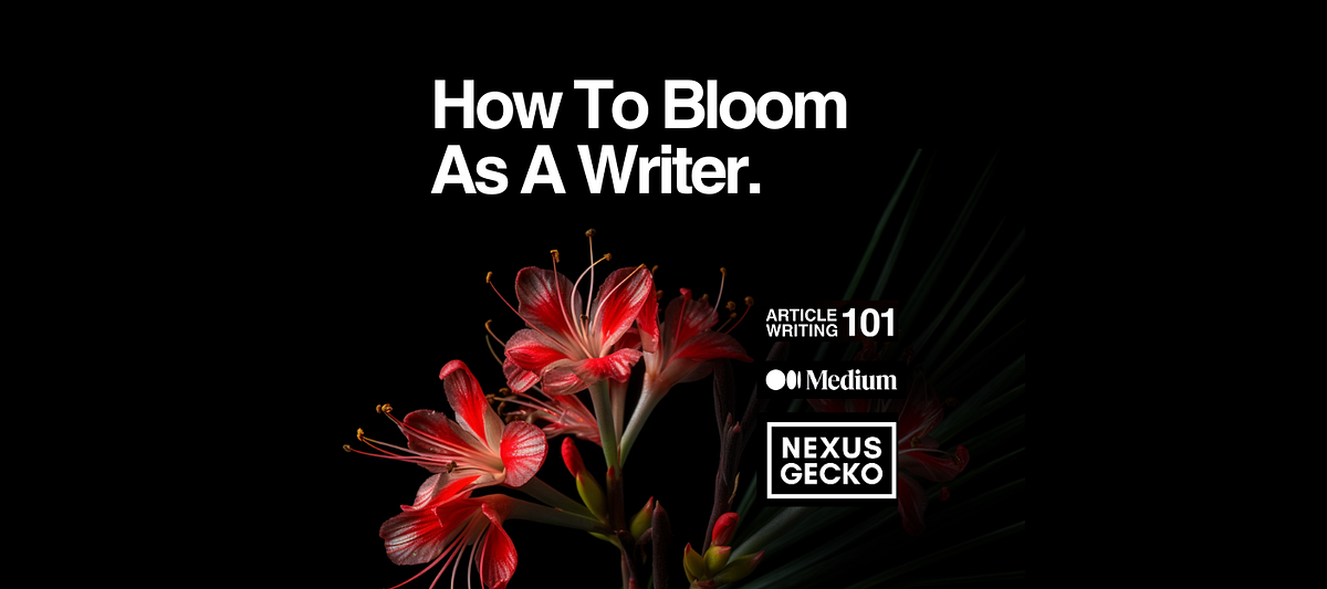 How To Write Articles: Blossom As A Writer | by Claudia Lee | Nexus ...