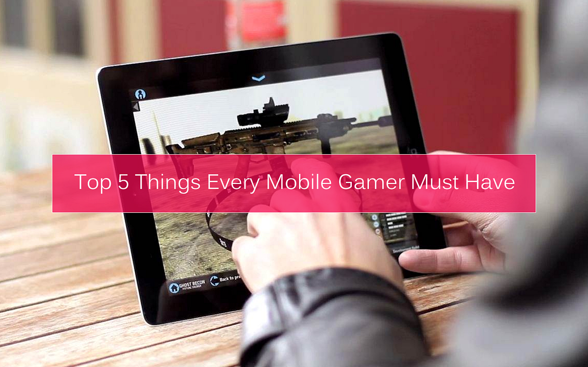 Top Five Things Every Mobile Gamer Must Have | by THE OFFICIAL ...