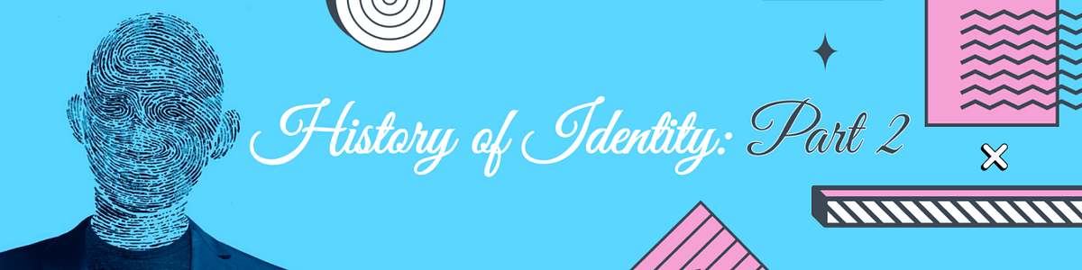 History of Identity: Part 2. Back in the late 18th century, the term ...