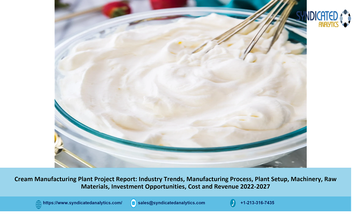 Cream Manufacturing Plant 2022–2027: Business Plan, Project Report ...