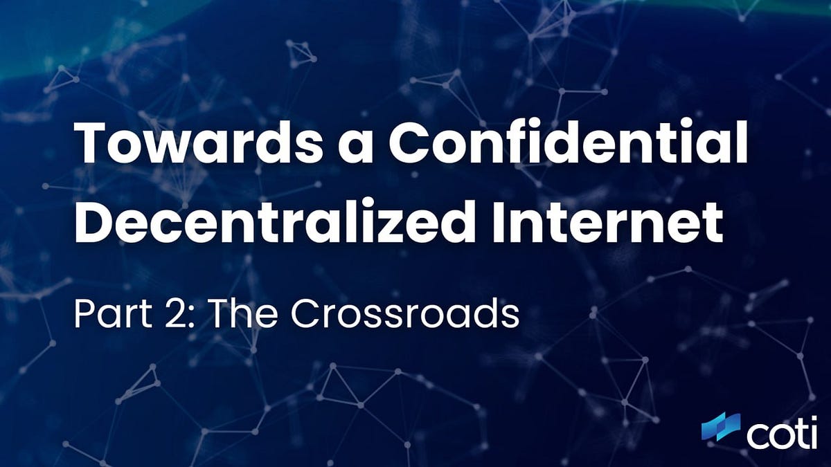 Towards A Confidential Decentralized Internet: Part 2 | by Guy | COTI ...