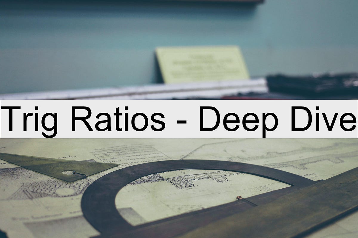 Trig Ratios — Deep Dive. Unlock the power of trigonometric… | by ...