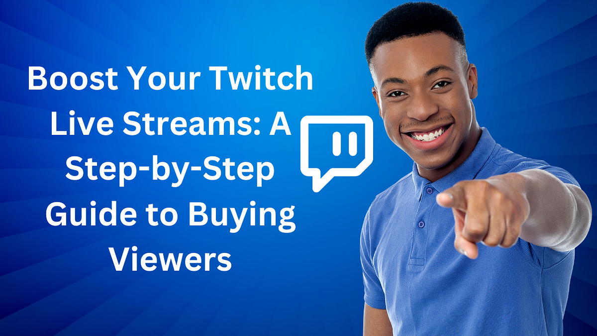 Boost Your Twitch Live Streams: A Step-by-Step Guide to Buying Viewers ...