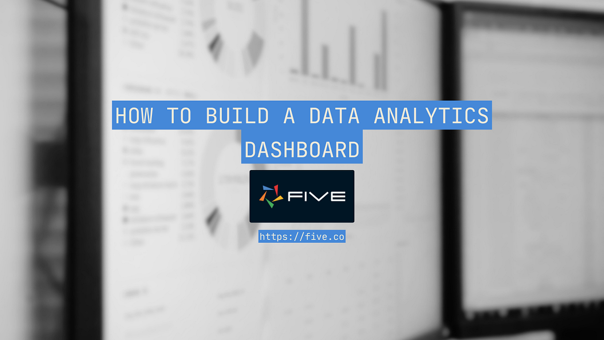 How To Build a Data Analytics Dashboard | by Dom | Five.Co | Medium