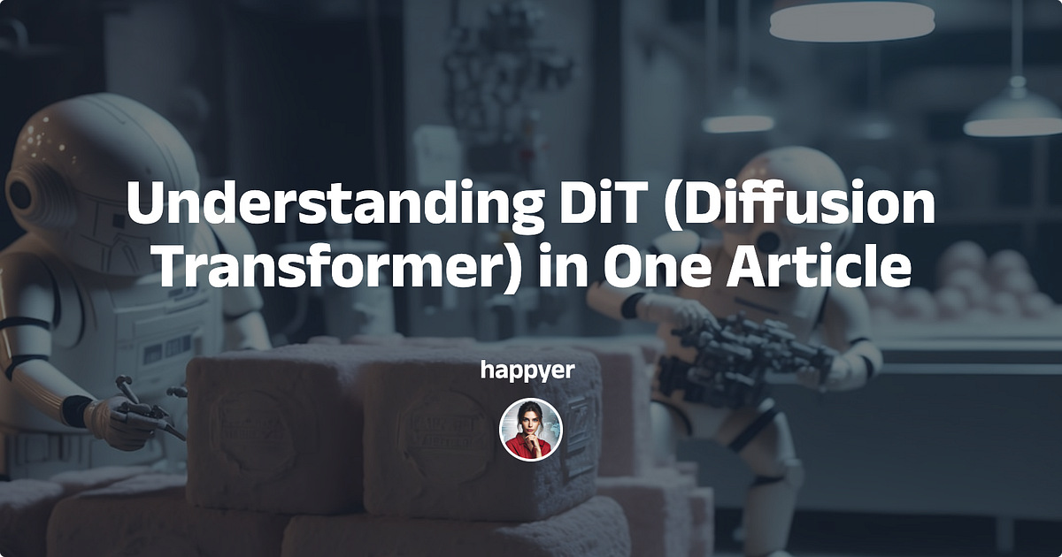 Understanding DiT (Diffusion Transformer) in One Article | by happyer ...