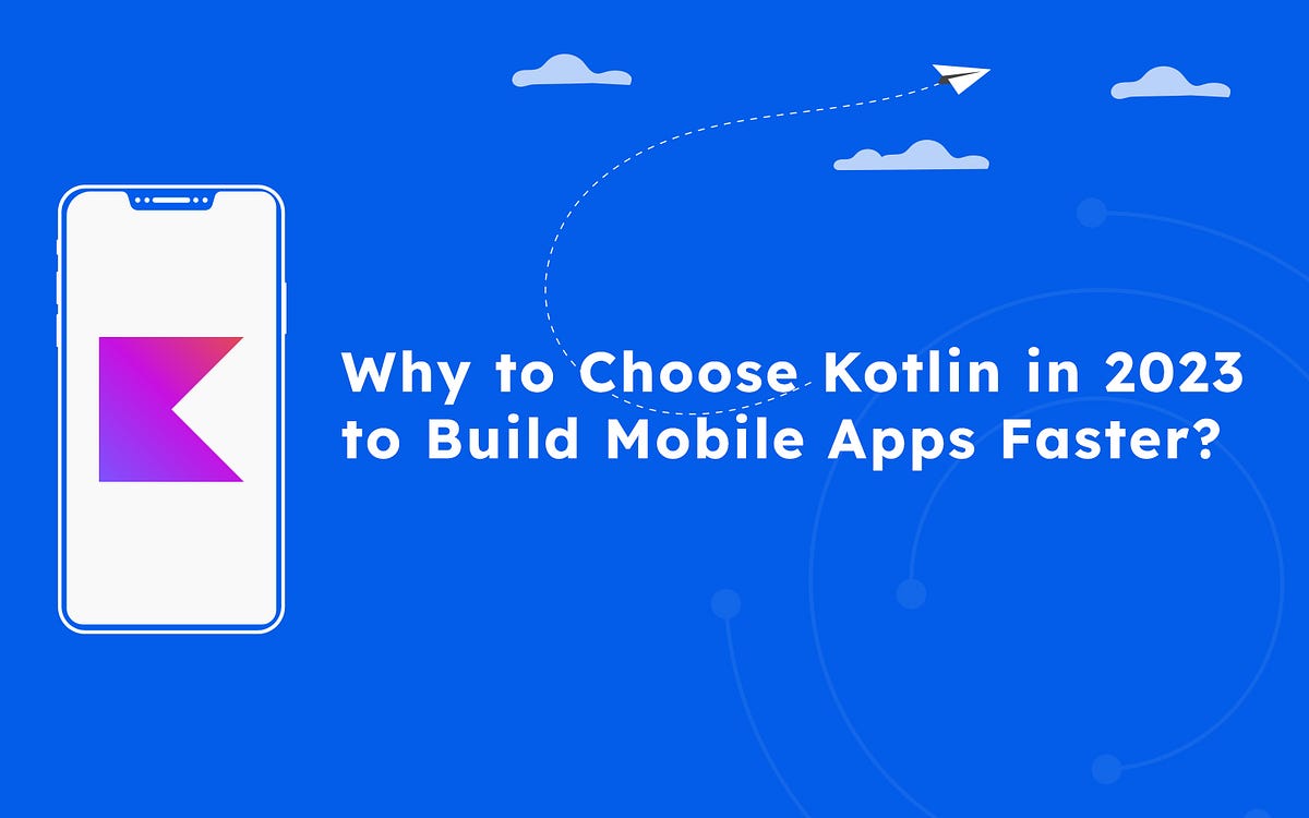 Why to Choose Kotlin in 2023 to Build Mobile Apps Faster? | by 9series | Medium