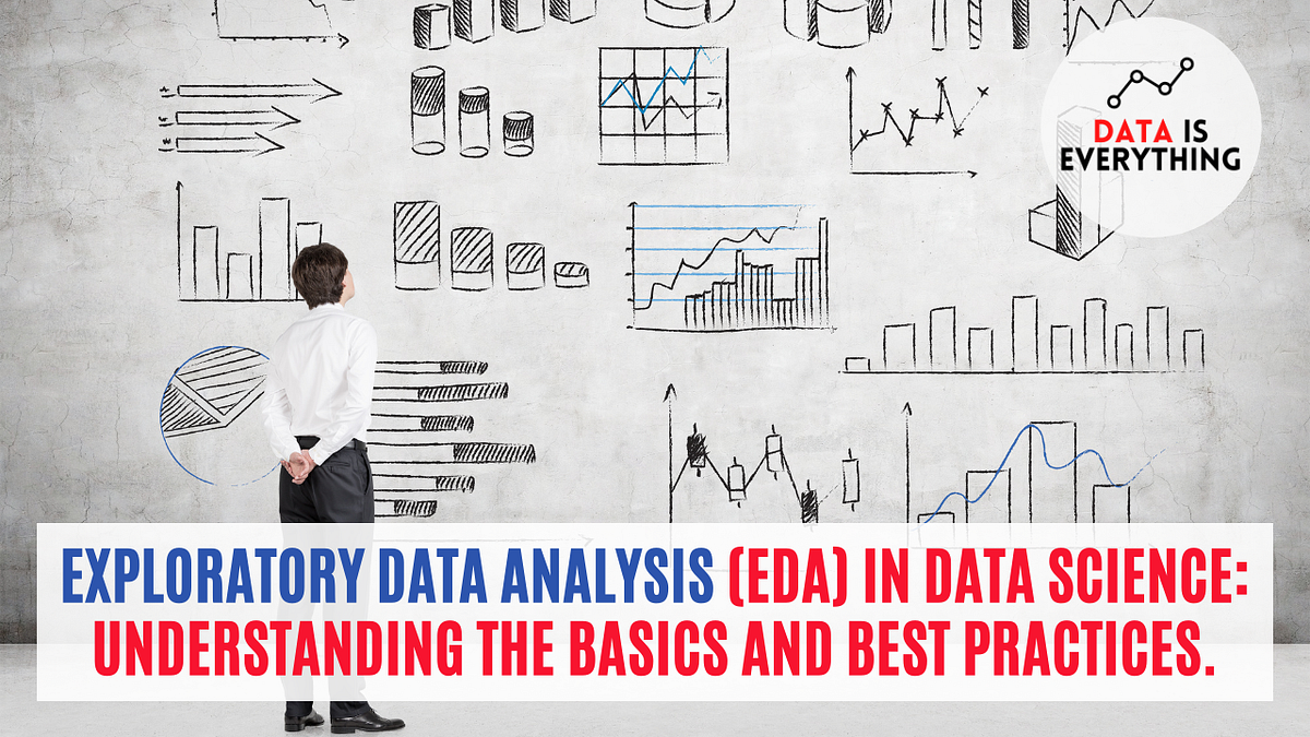 The Power of Exploratory Data Analysis (EDA) in Data Science: Understanding the Basics and Best ...