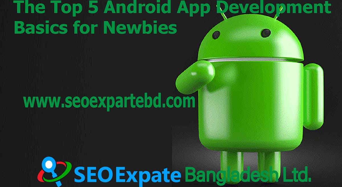 The Top 5 Android App Development Basics for Newbies | SEO Expate ...