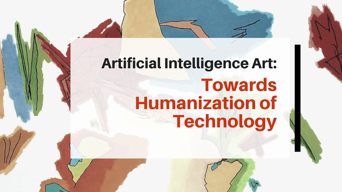 Artificial Intelligence Art: Towards humanization of technology | by ...