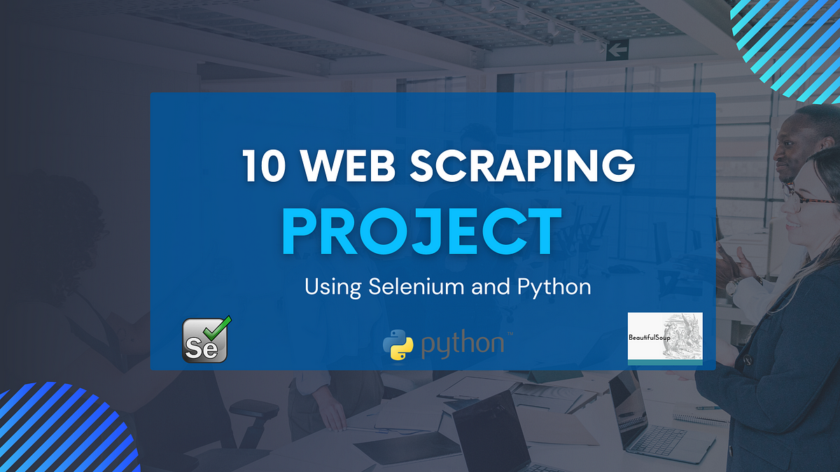 10 Web Scraping Projects Using Selenium And Python By Mohsin Shaikh The Pythoneers Medium 