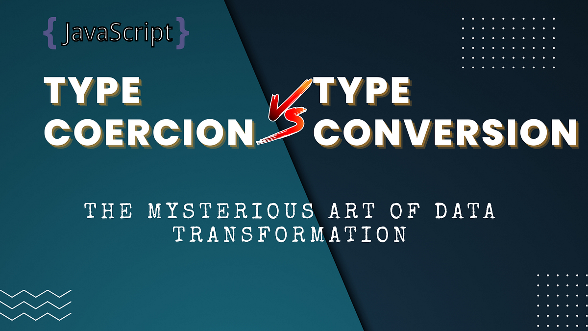 Type Coercion vs. Type Conversion in JavaScript: The Mysterious Art of Data Transformation | by ...
