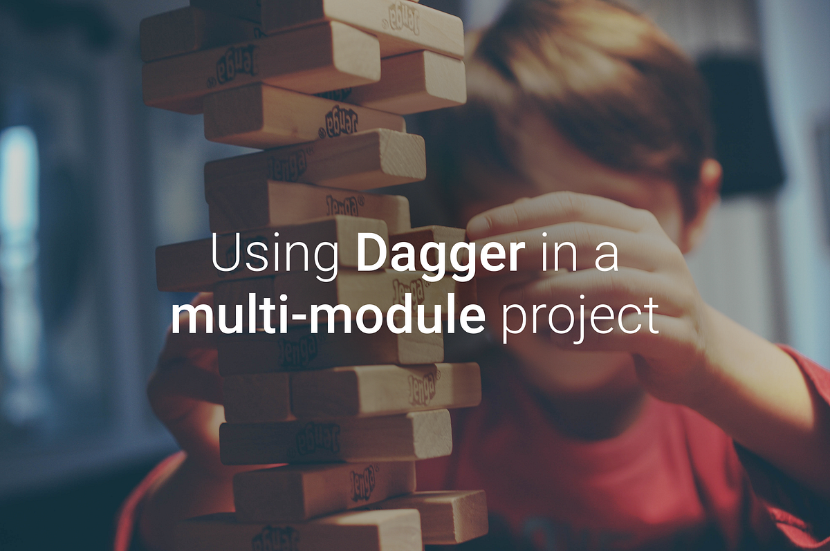 Using Dagger in a multi-module project | by Marcos Holgado | ProAndroidDev