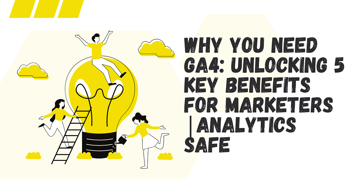 Why You Need GA4: Unlocking 5 Key Benefits for Marketers | Analytics Safe | by Varun Sogani ...