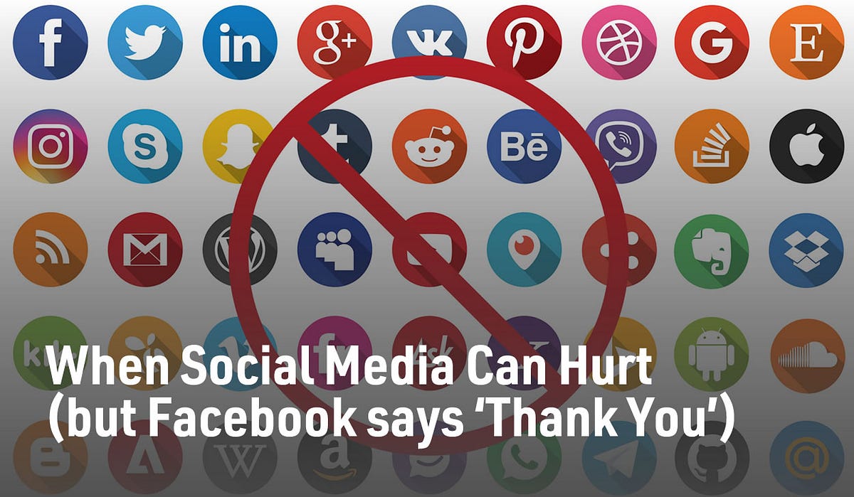 When Social Media Can Hurt (but Facebook Will Say ‘Thank You!’) | by ...