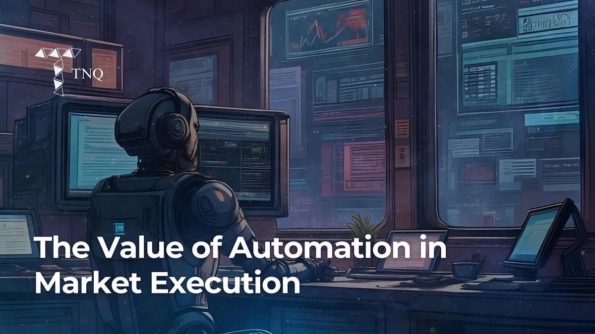 The Value of Automation in Market Execution | by TNQ | Medium