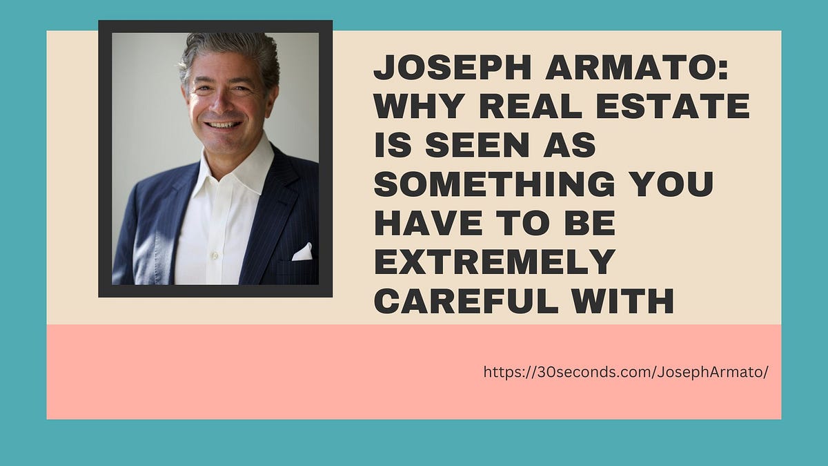 Joseph Armato: Why Real Estate Is Seen As Something You Have To Be ...