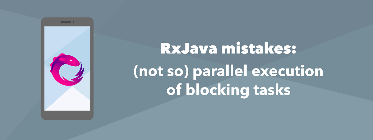 Rxjava Mistakes Not So Parallel Execution Of Blocking Tasks By Paulina Sadowska Proandroiddev