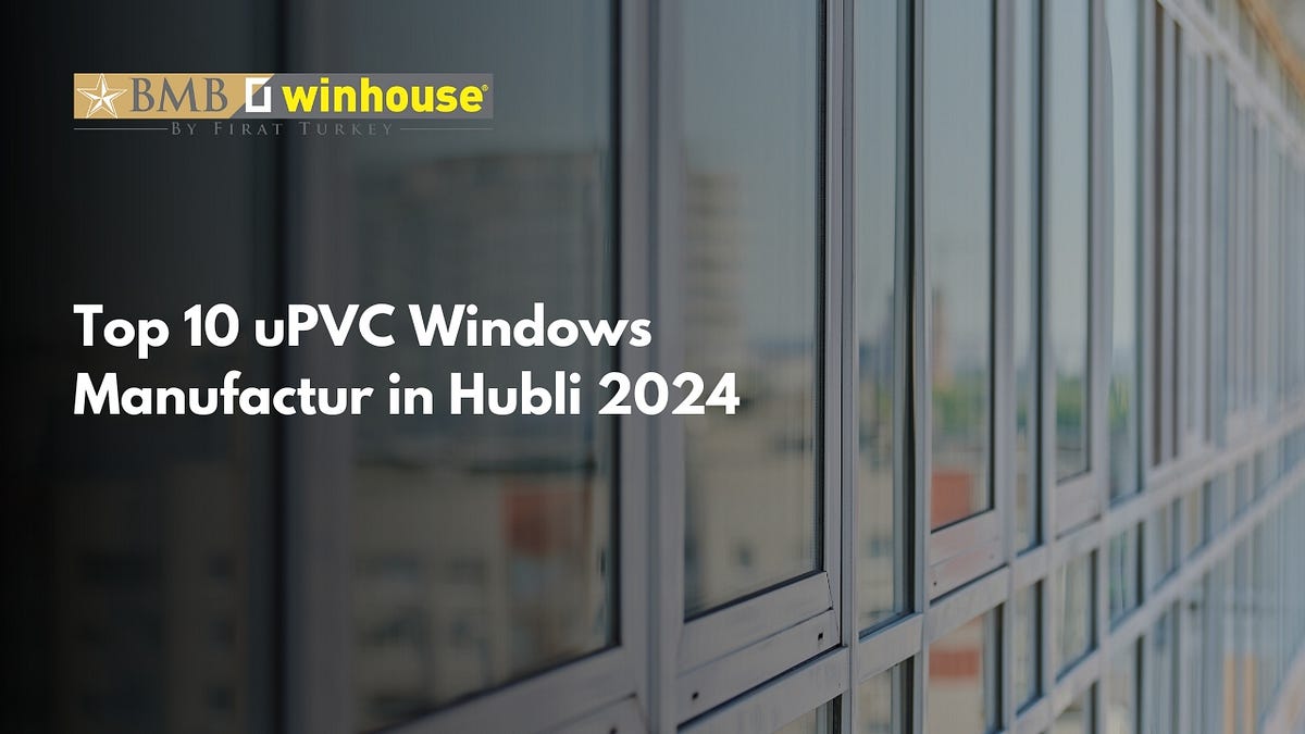 Top 10 uPVC Windows Manufactur in Hubli 2024 | by BMB winhouse | Jan, 2024 | Medium