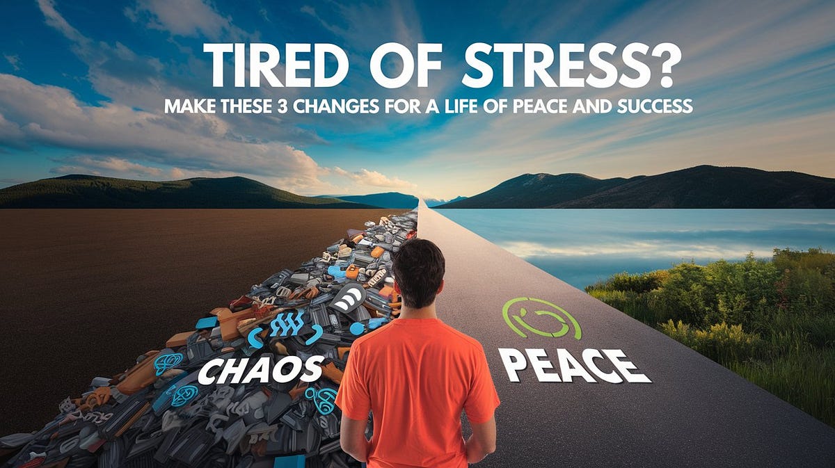 Tired of Stress? Make These 3 Changes for a Life of Peace and Success ...