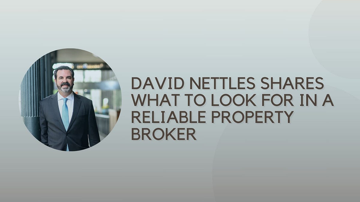 David Nettles Shares What to Look for in a Reliable Property Broker ...