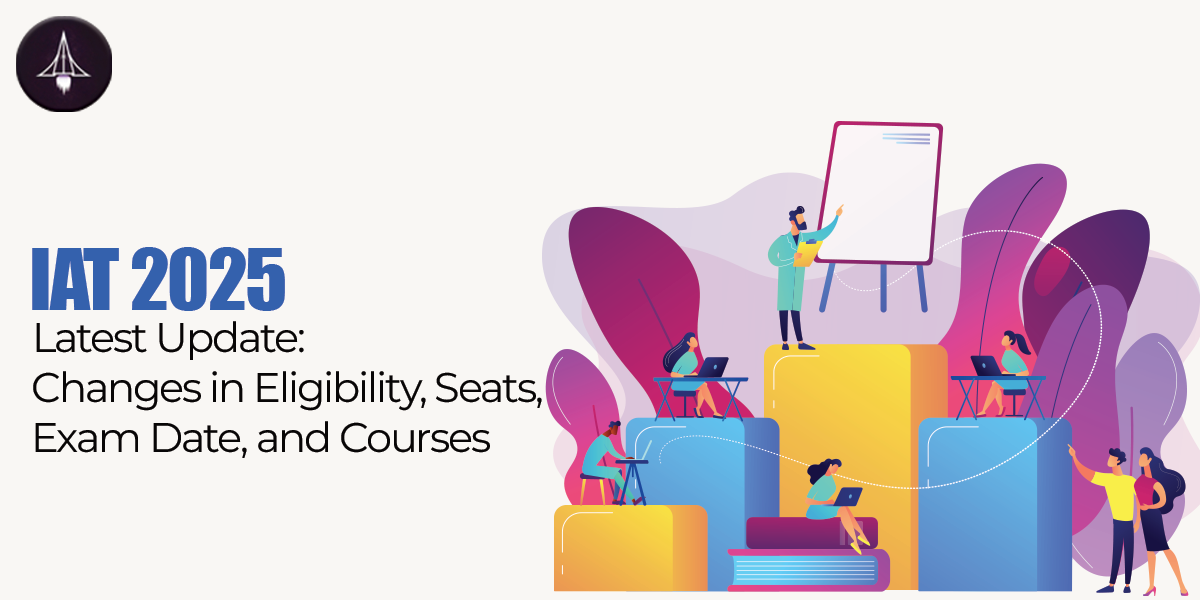 IAT 2025 Latest Update: Changes in Eligibility, Seats, Exam Date, and ...