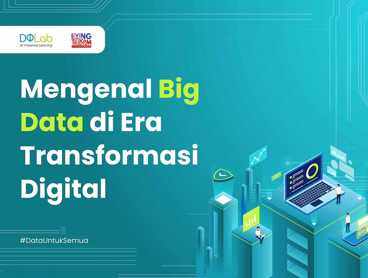 Mengenal Big Data di Era Transformasi Digital | by LivinginTelkom | Medium