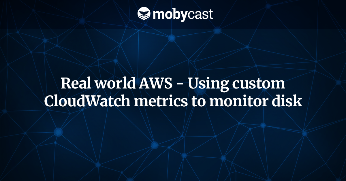 Real world AWS — Using custom CloudWatch metrics to monitor disk space | by Mobycast | Medium