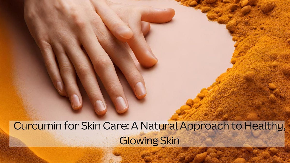 Curcumin for Skin Care: A Natural Approach to Healthy, Glowing Skin ...