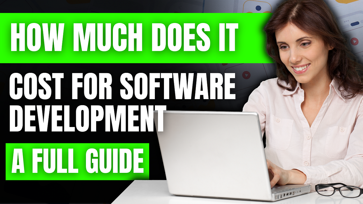 How Much Does it Cost for Software Development: A Full Guide | by ...