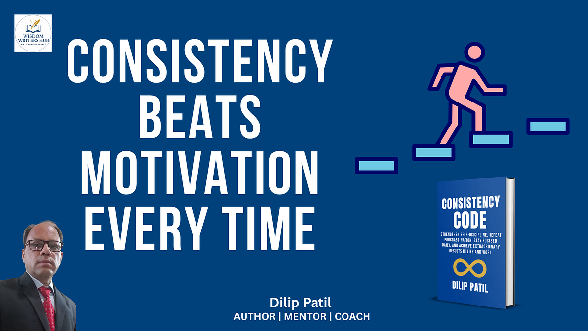Why Consistency Beats Motivation Every Time | by DILIP PATIL | Medium