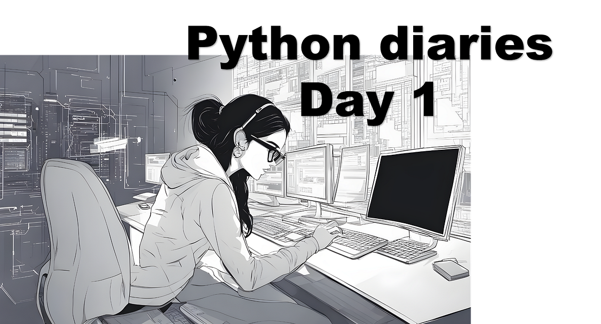 Python Diaries…… Day 1. Welcome to the inaugural entry of… | by Nishitha Kalathil | Medium