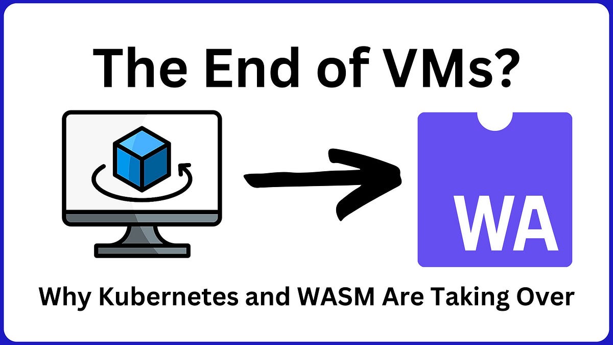 The End Of Vms Why Kubernetes And Webassembly Wasm Are Taking Over By