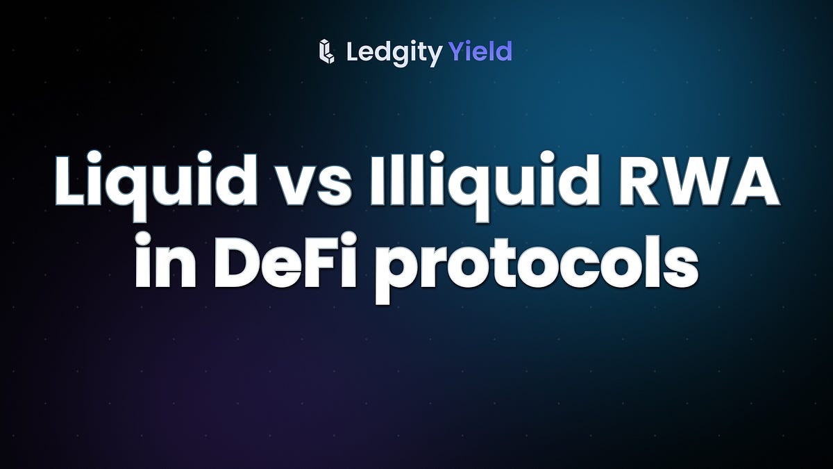 Liquid vs Illiquid RWA (in DeFi protocols) | by Ledgity Yield | Oct, 2023 | Medium