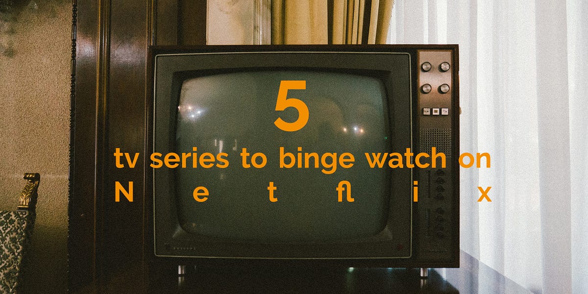 5 tv series to binge watch on Netflix (if you have a lot of time on ...