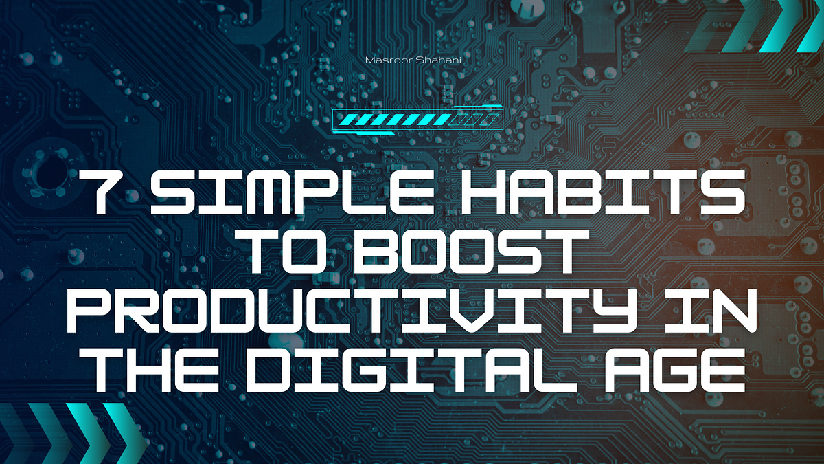7 Simple Habits to Boost Productivity in the Digital Age | by Masroor S ...