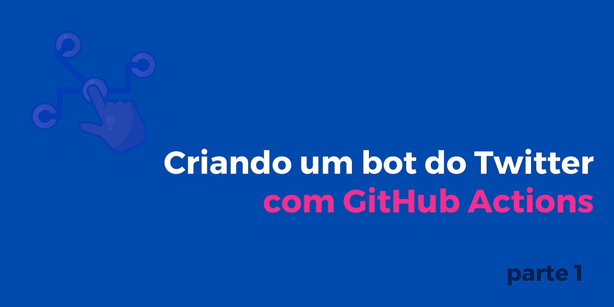 Criando um bot do Twitter com o GitHub Actions — (parte 1/3) | by Gabriel Belo | Medium